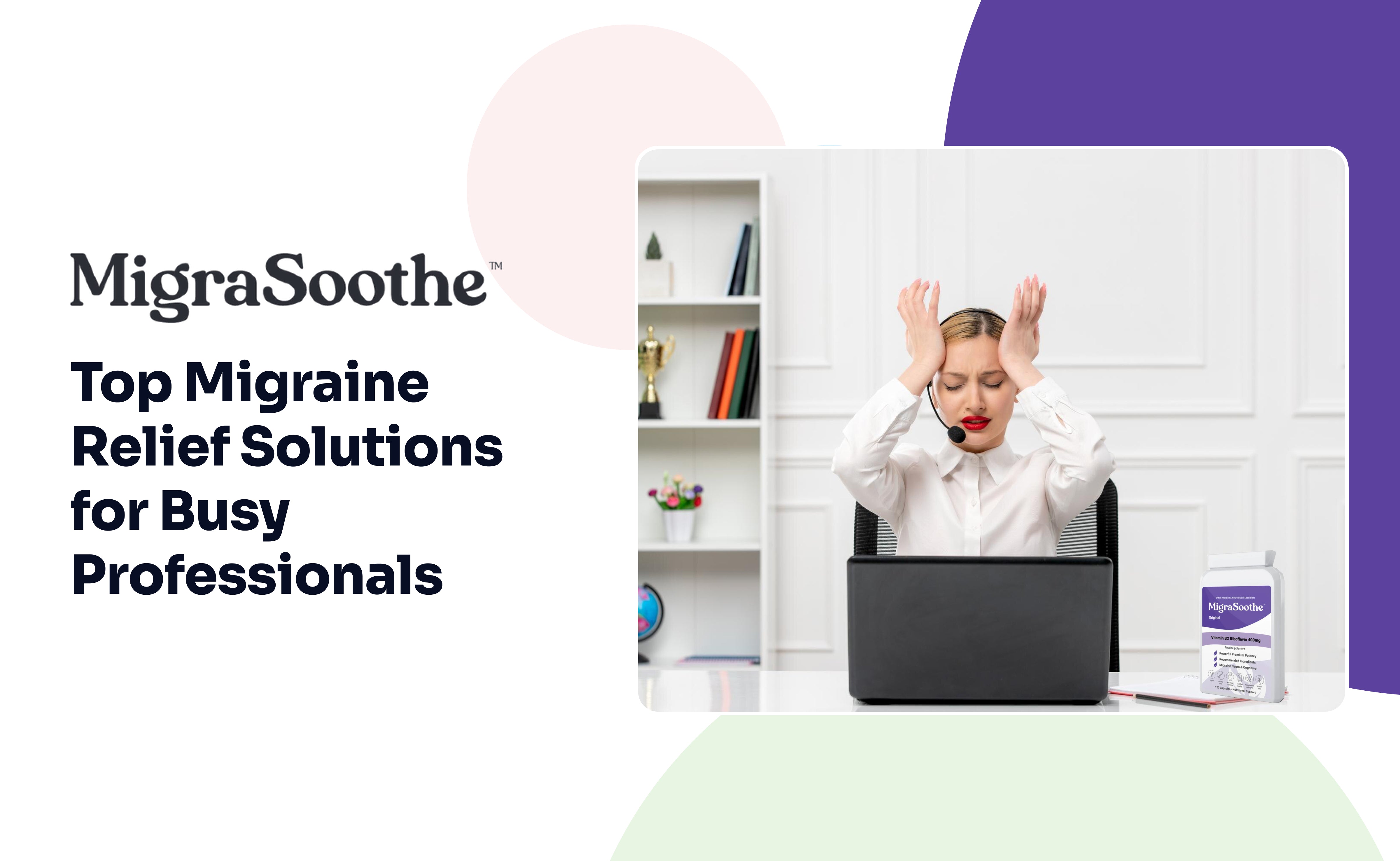 Top Migraine Relief Solutions for Busy Professionals – Migrasoothe.co.uk